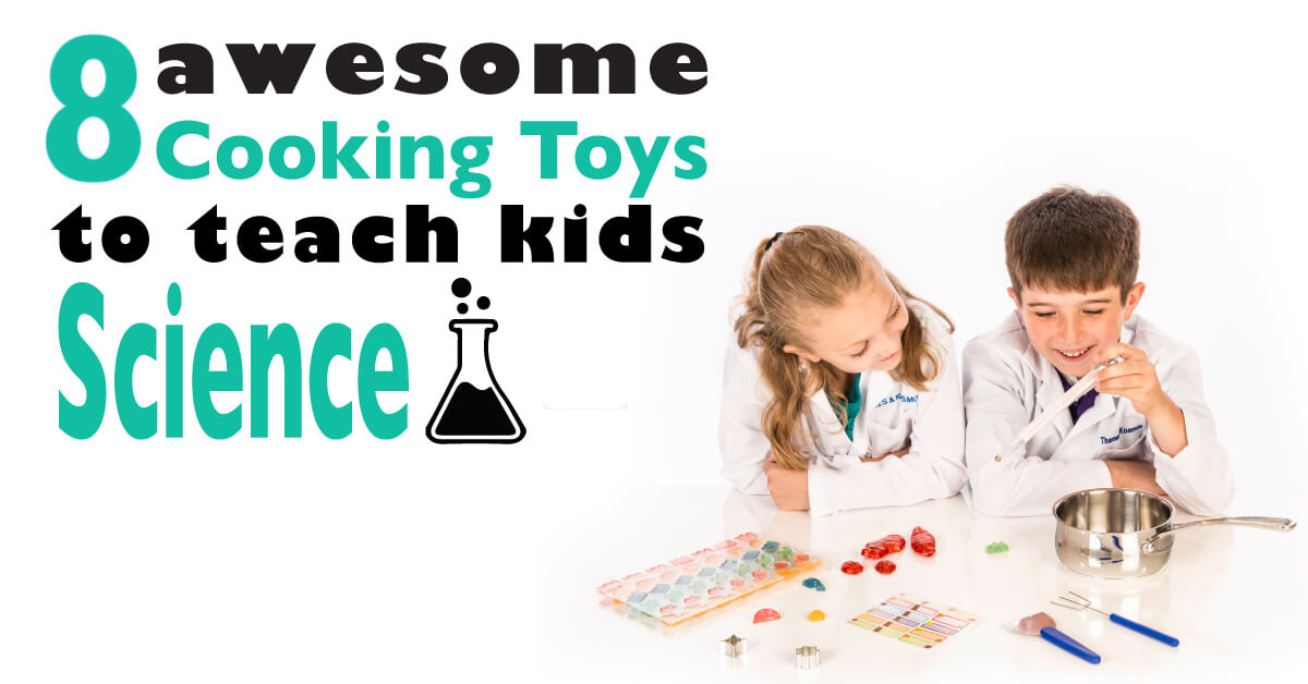 8 Awesome Cooking Toys To Teach Kids Science