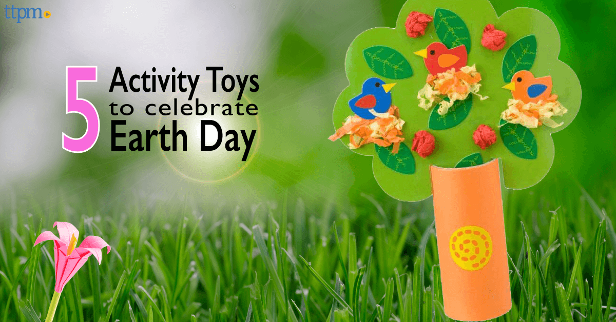 5 Activity Toys To Celebrate Earth Day | TTPM